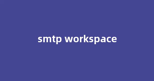 了解SMTP Workspace：提升电子邮件传输效率与安全性 - 邮件发送API接口|AokSend